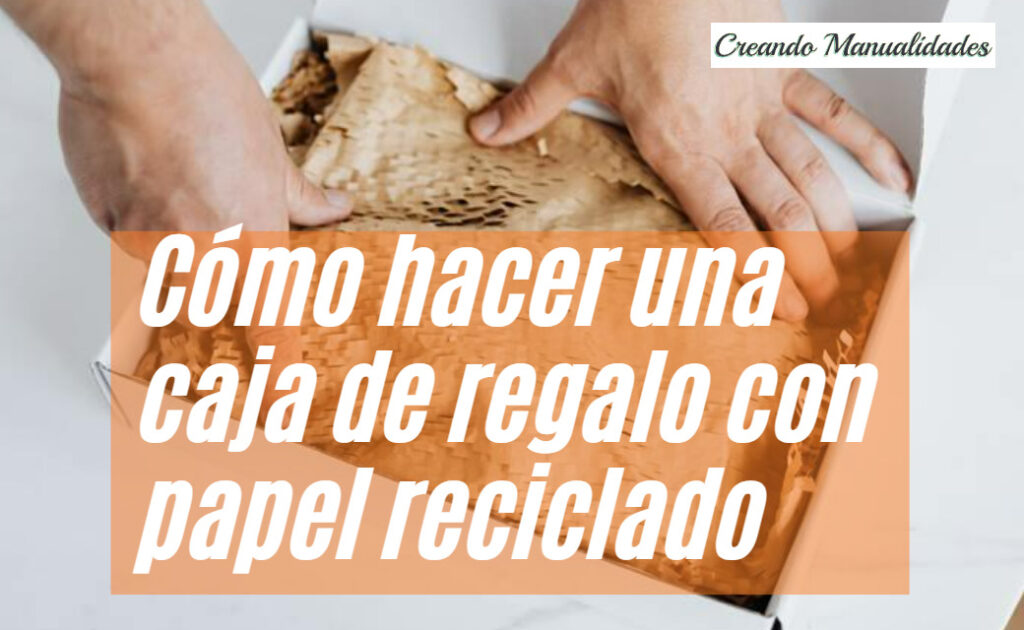 Cómo Hacer Una Caja De Regalo Con Papel Reciclado Cómo Hacer Una Caja